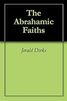 The Abrahamic Faiths: Judaism, Christianity, and Islam: Similarities ...