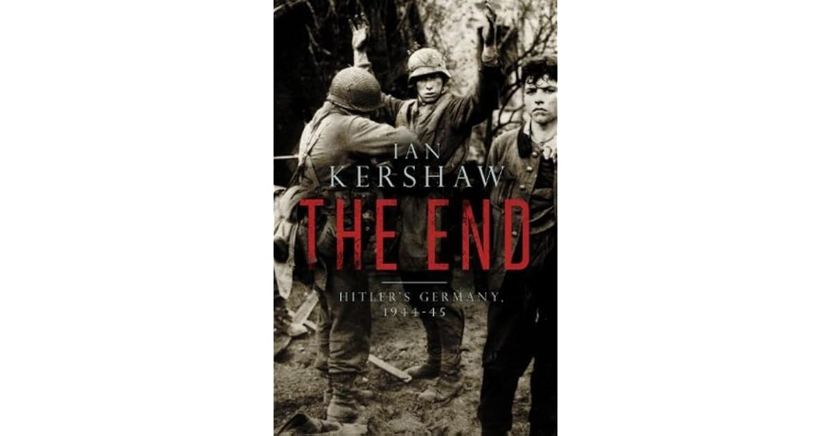 The End: Hitler's Germany, 1944-45 by Ian Kershaw