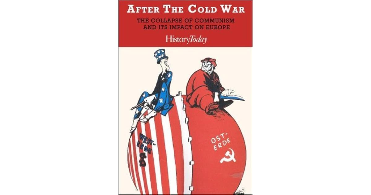 After the Cold War: The Collapse of Communism and Its Impact on Europe ...