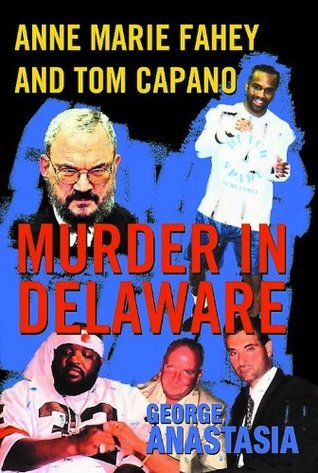 Murder In Delaware: Anne Marie Fahey and Tom Capano by Georg Anastasia