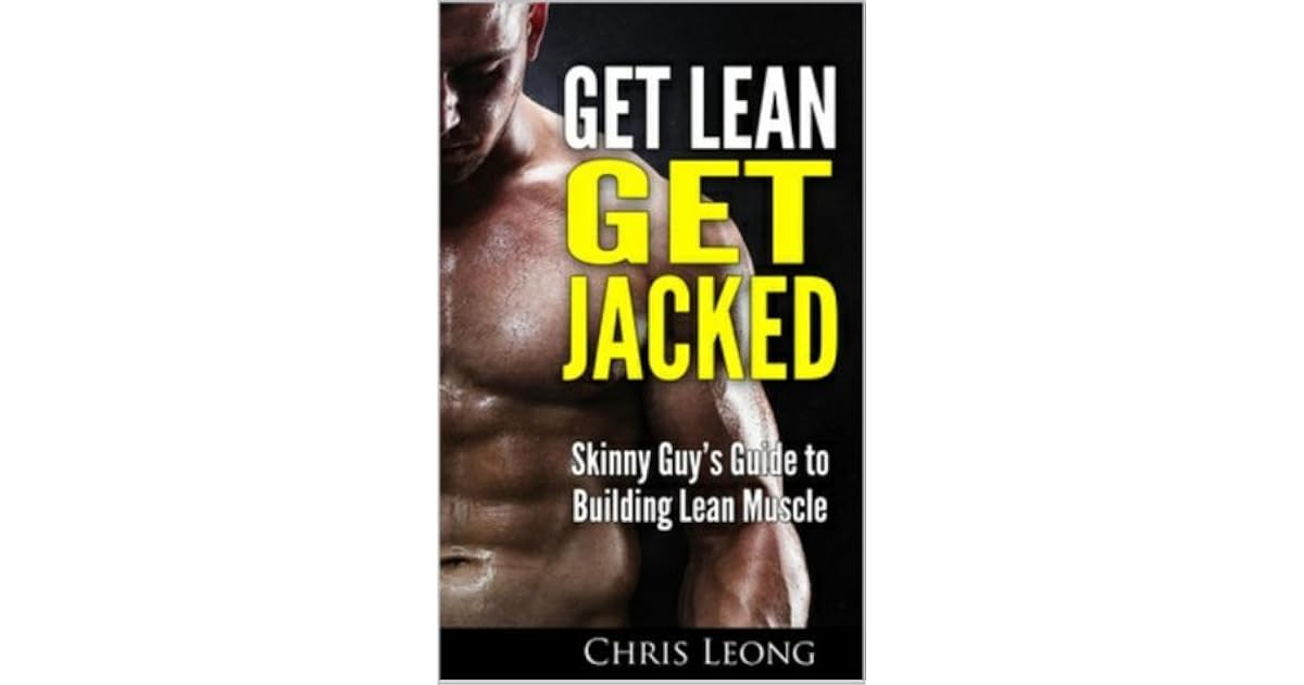 Get Lean Get Jacked: Skinny Guy's Guide to Building Lean Muscle by ...