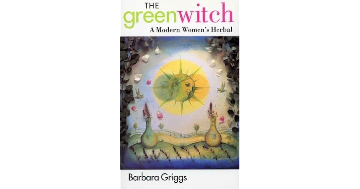 The Green Witch: A Modern Woman's Herbal by Barbara Griggs