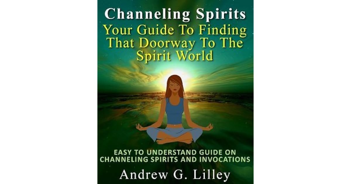 Channeling Spirits: Your Guide To Finding That Doorway To The Spirit ...