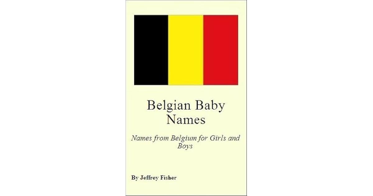 Belgian Baby Names: Names from Belgium for Girls and Boys by Jeffrey Fisher