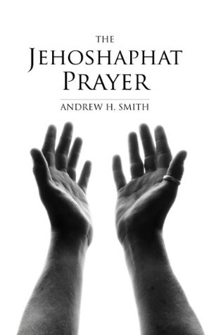 The Jehoshaphat Prayer by Andrew H. Smith