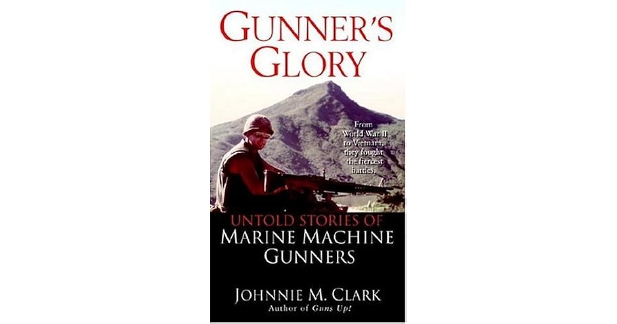 Gunner's Glory: Untold Stories of Marine Machine Gunners by Johnnie M ...