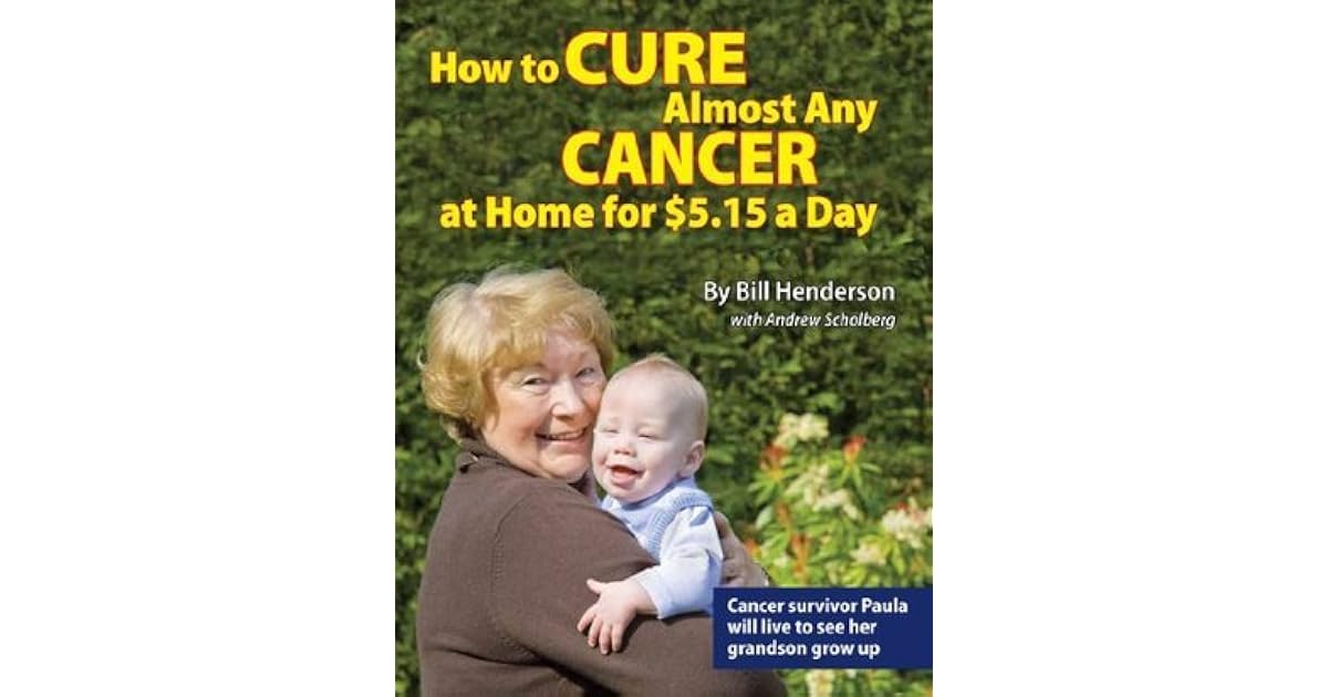 How to Cure Almost Any Cancer at Home for $5.15 a Day by Bill Henderson
