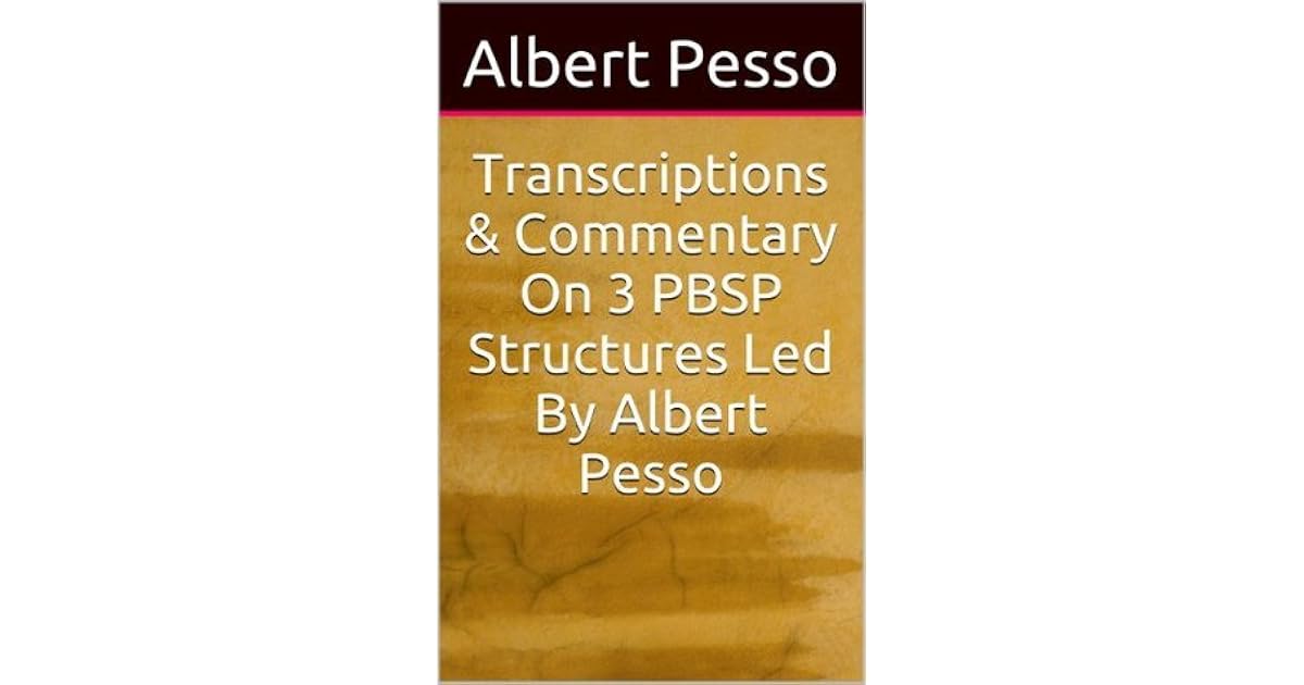Transcriptions & Commentary On 3 PBSP Structures Led By Albert Pesso by ...