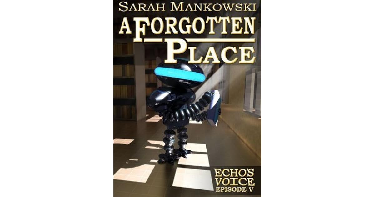 A Forgotten Place - Echo's Voice: Episode V by Sarah Mankowski