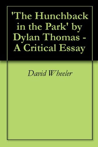 'The Hunchback in the Park' by Dylan Thomas - A Critical Essay by David ...