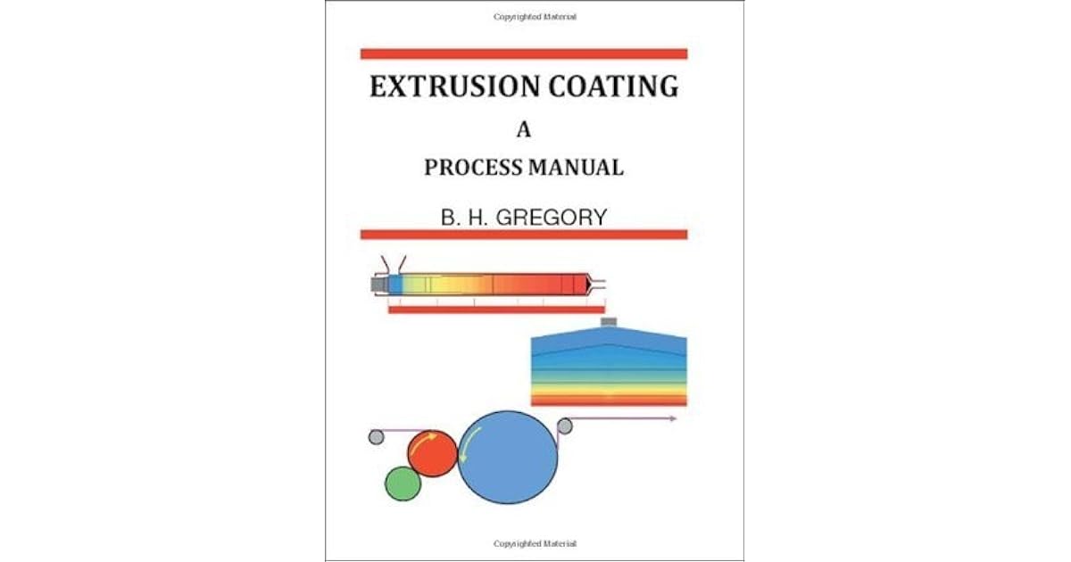 Extrusion Coating: A Process Manual by B.H. Gregory