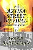 Azusa Street: An Eyewitness Account to the Birth of the Pentecostal ...