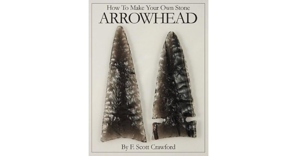 How To Make Your Own Stone ARROWHEAD by F. Scott Crawford