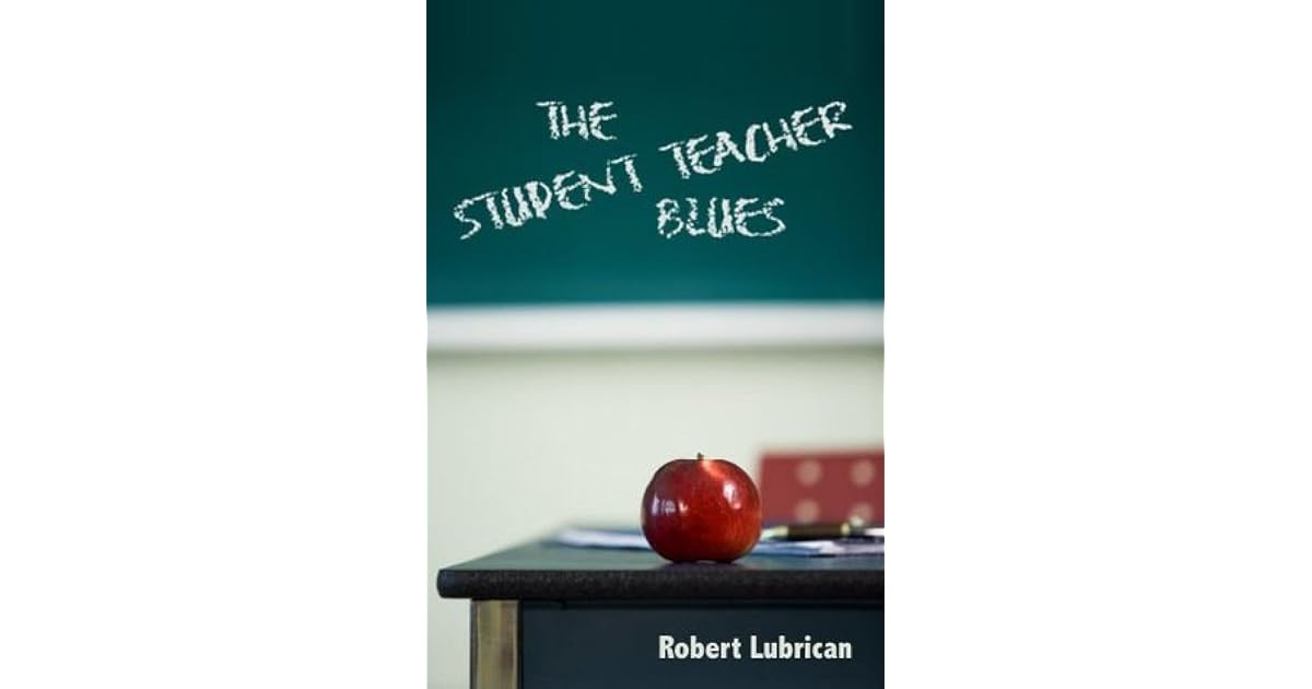The Student Teacher Blues by Robert Lubrican