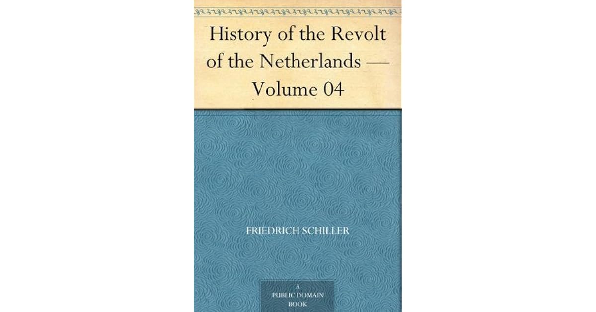 History of the Revolt of the Netherlands Volume 04 by Friedrich Schiller