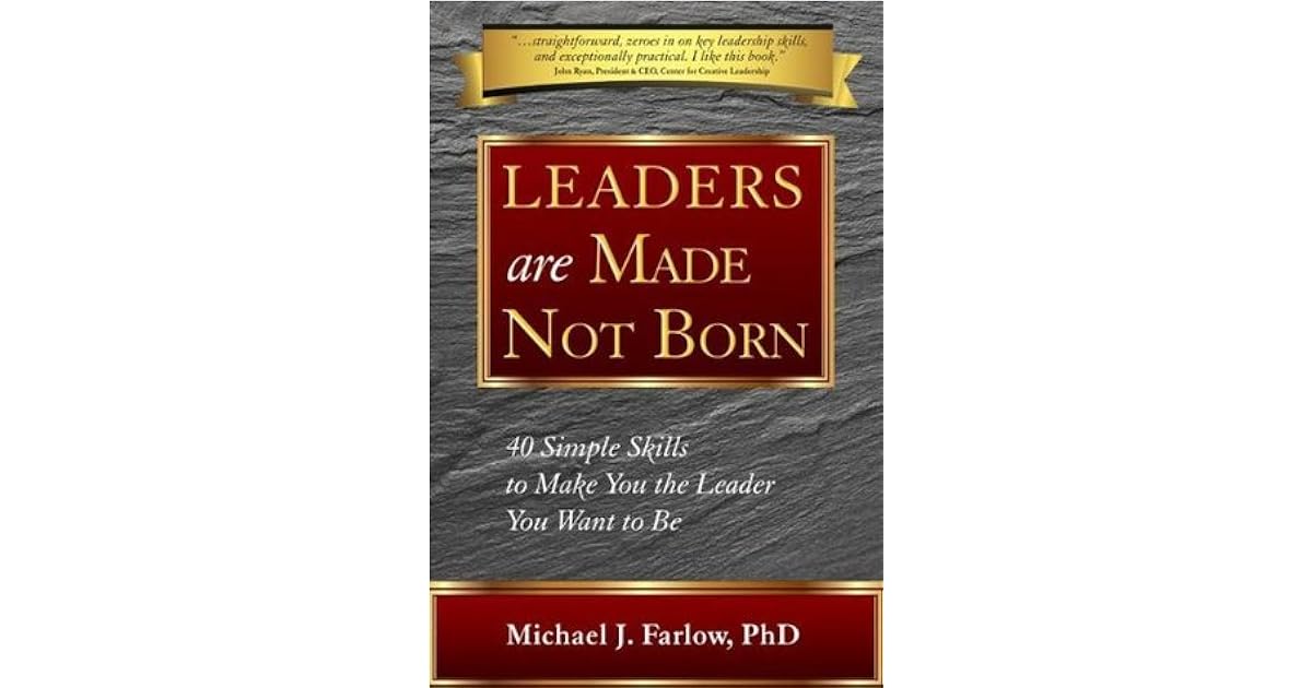 Leaders are Made Not Born by Michael J. Farlow