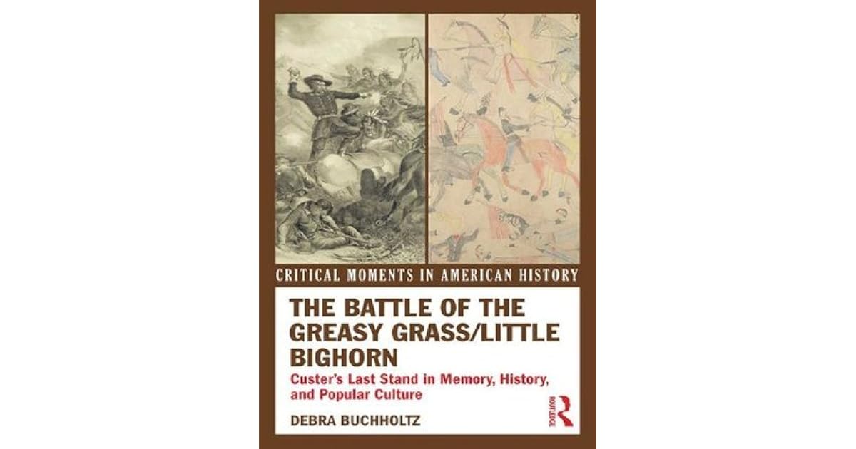 The Battle of the Greasy Grass/Little Bighorn: Custer's Last Stand in ...