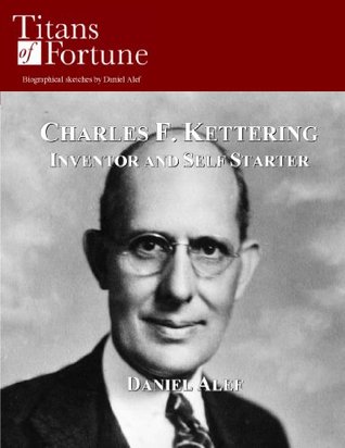 Charles F. Kettering: Inventor and Self Starter by Daniel Alef