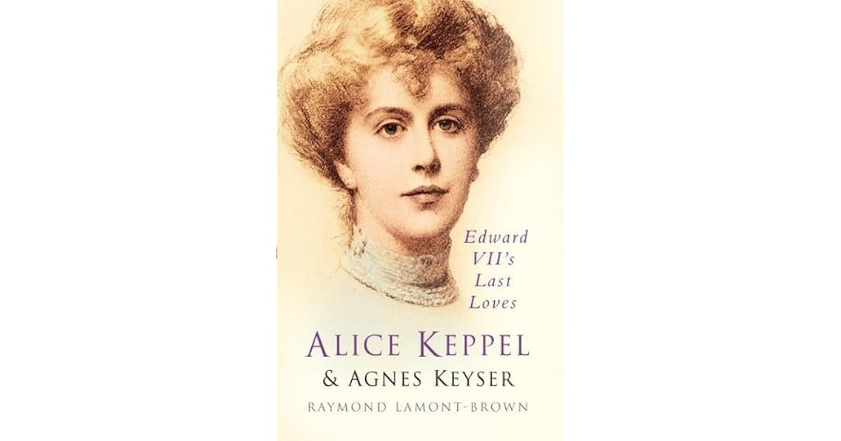 Alice Keppel and Agnes Keyser: Edward VII's Last Loves by Raymond ...
