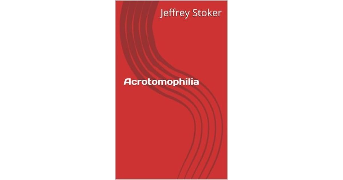 Acrotomophilia by Jeffrey Stoker