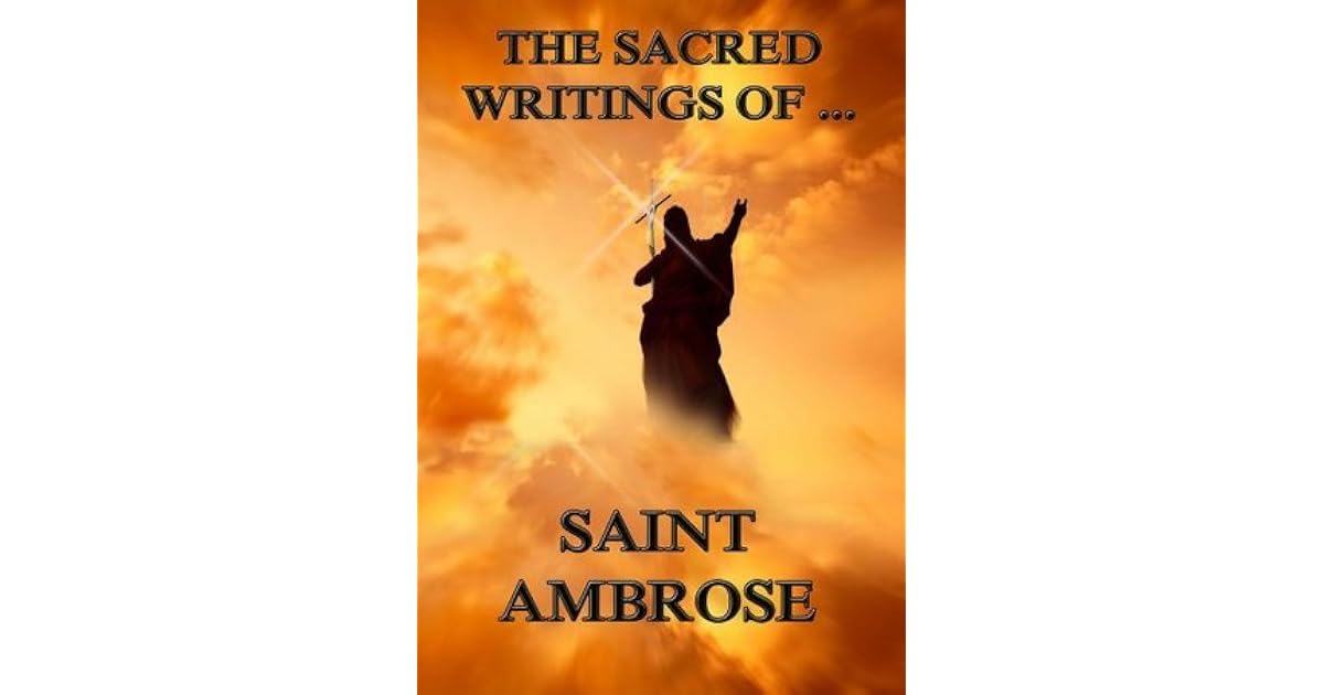 The Sacred Writings of Saint Ambrose: Extended Annotated Edition by ...