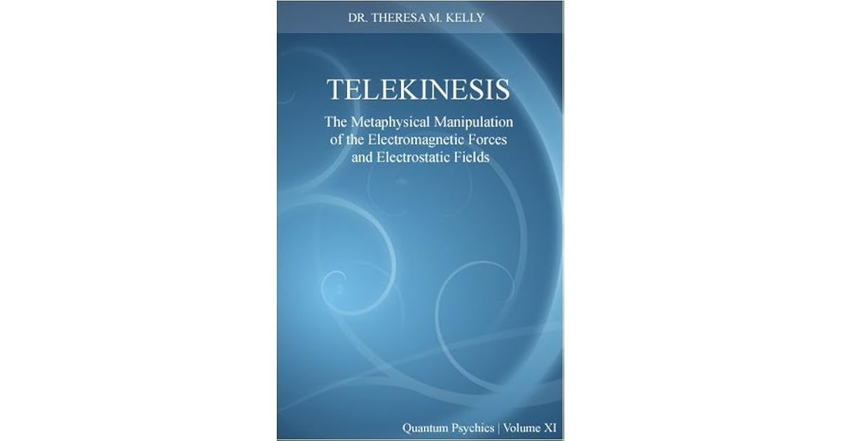 Telekinesis - The Metaphysical Manipulation of the Electromagnetic ...
