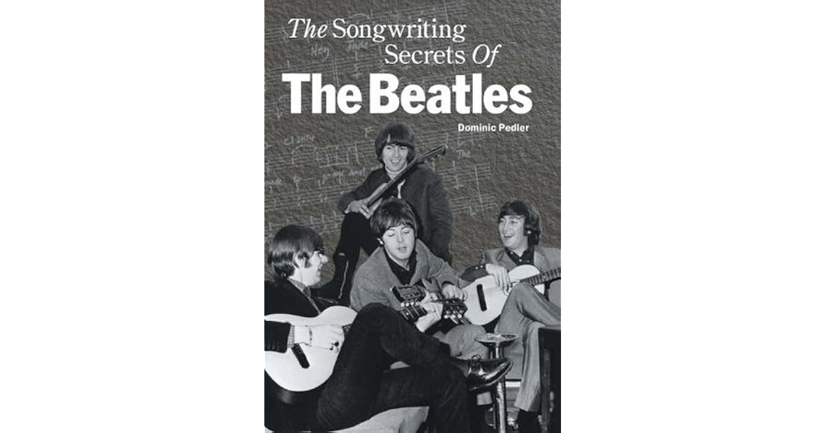 The Songwriting Secrets Of The Beatles by Dominic Pedler