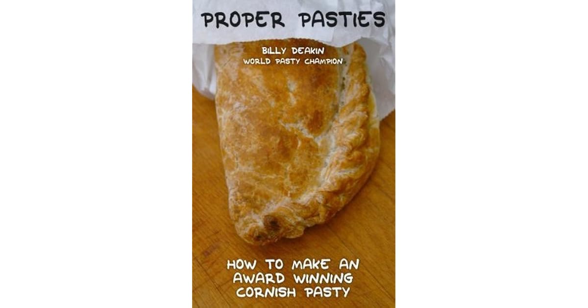 Proper Pasties: How To Make An Award Winning Cornish Pasty by Billy Deakin