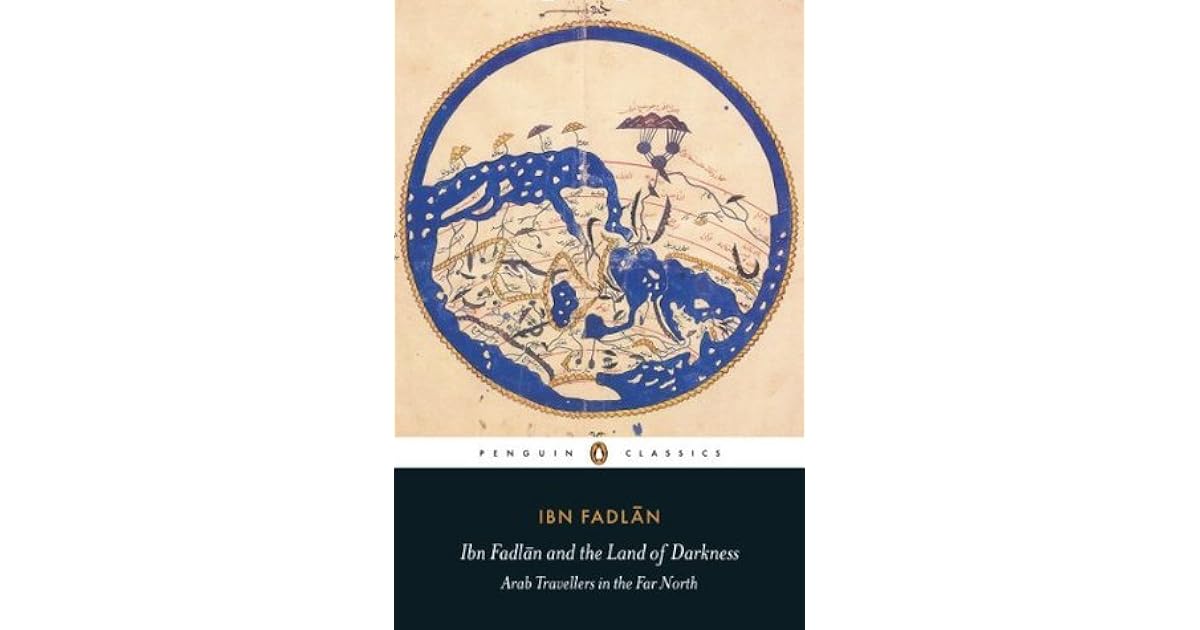 Ibn Fadlan and the Land of Darkness: Arab Travellers in the Far North ...