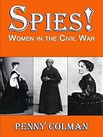 Spies!: Women In The Civil War by Penny Colman