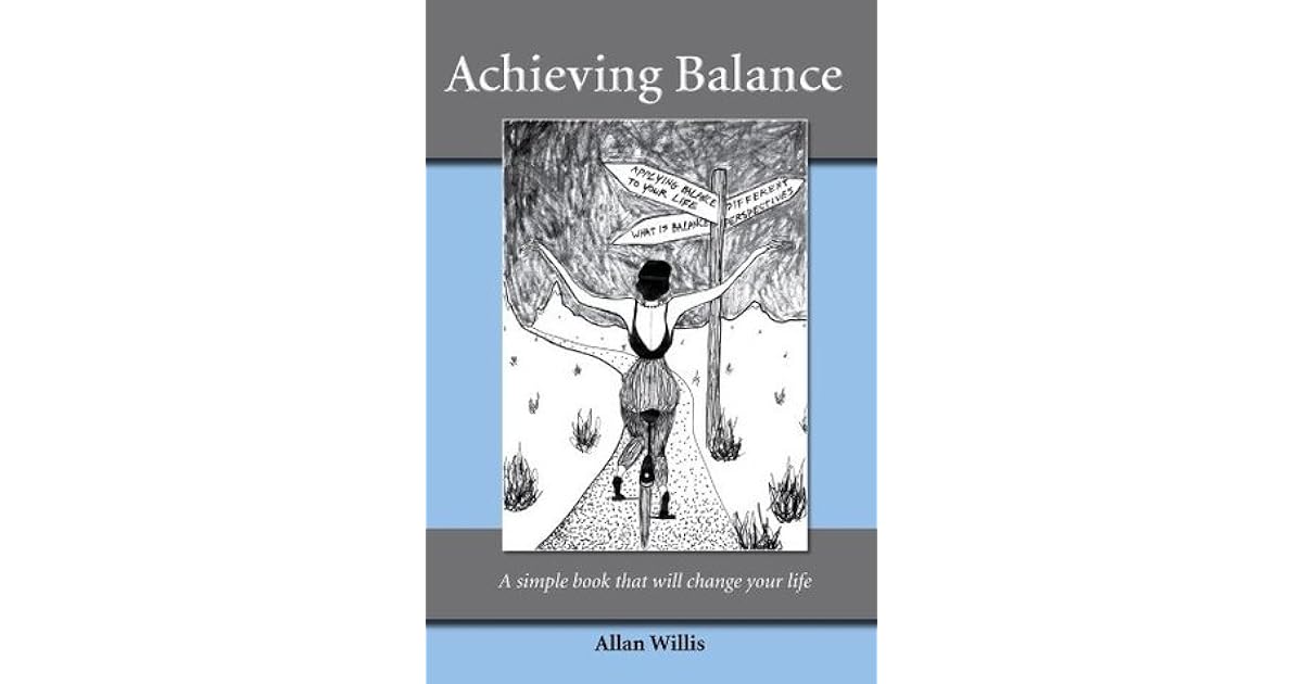Achieving Balance: A simple book that will change your life by Allan Willis