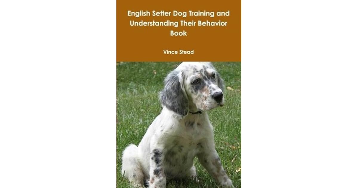 English Setter Dog Training and Understanding Their Behavior Book by ...