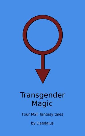 Transgender Magic: Four M2F fantasy stories by Daedalus Andronikos
