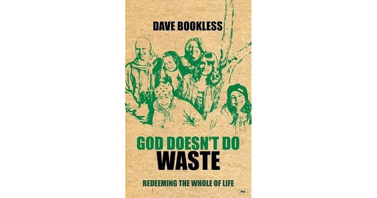 God Doesn't Do Waste: Redeeming The Whole Of Life by Dave Bookless