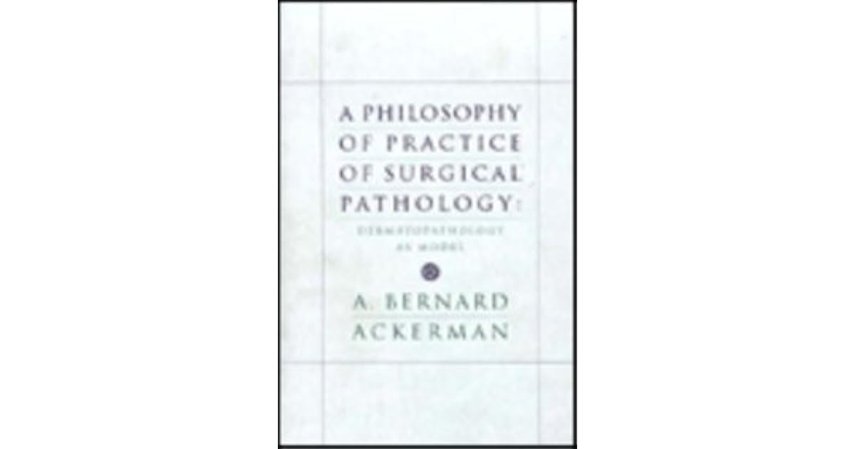 A Philosophy Of Practice Of Surgical Pathology: Dermatopathology As ...