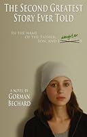 The Second Greatest Story Ever Told by Gorman Bechard