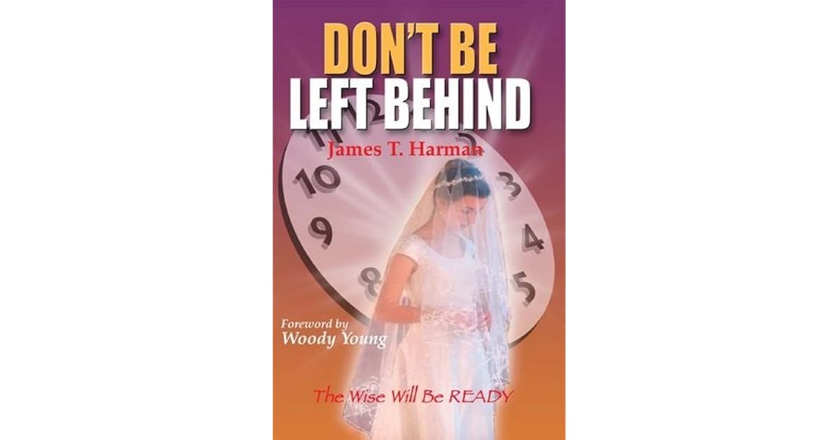Don't Be Left Behind by James T. Harman