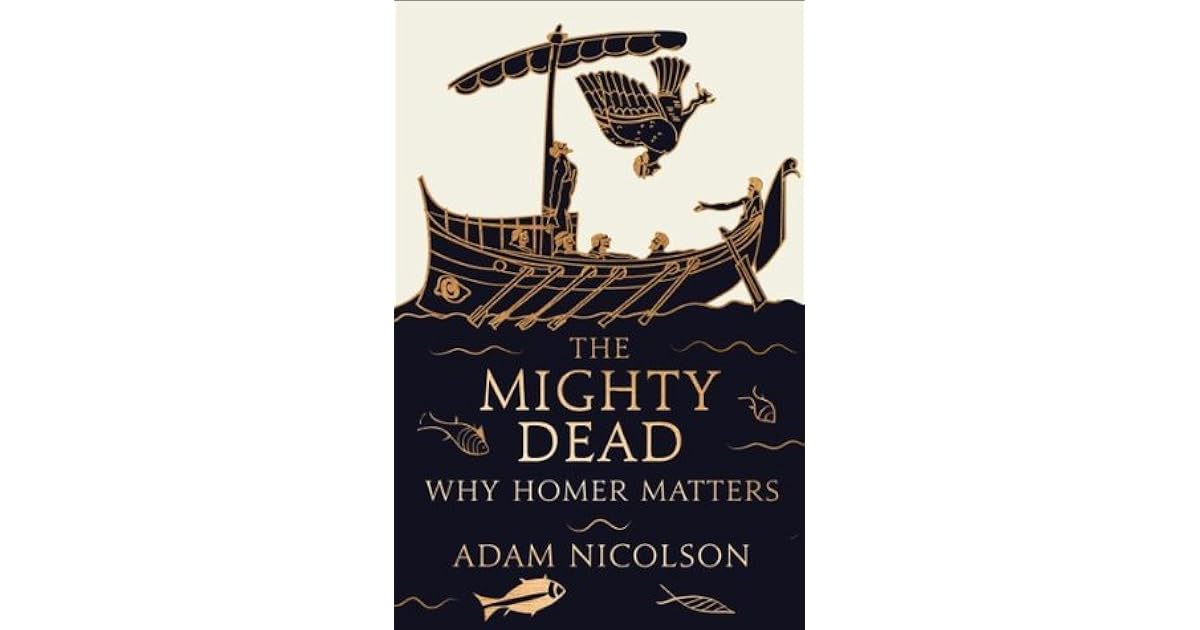 The Mighty Dead: Why Homer Matters by Adam Nicolson