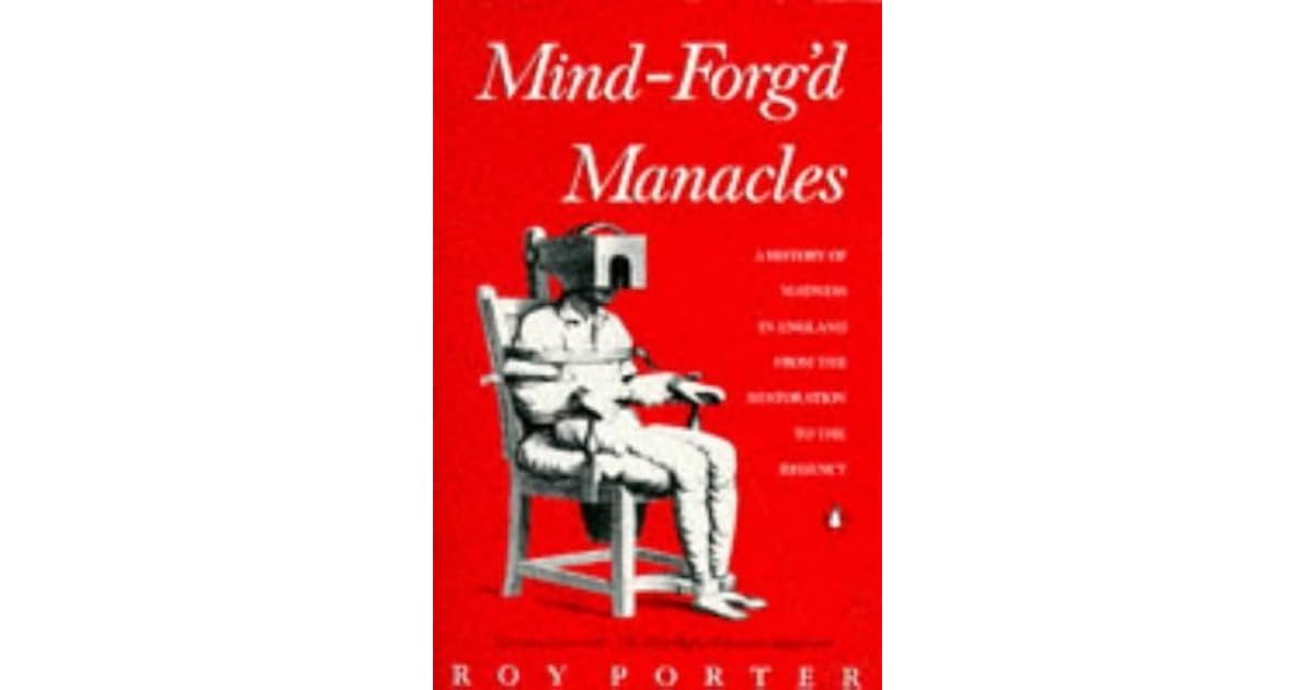 Mind-forg'd Manacles: History of Madness in England from the ...
