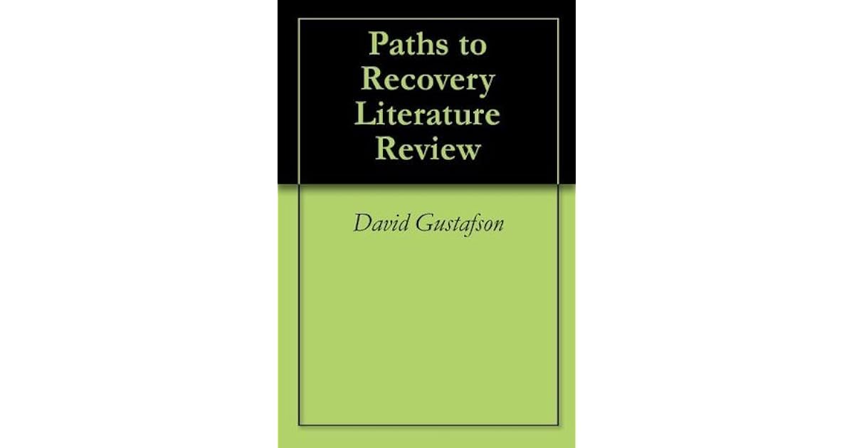 Paths to Recovery Literature Review by David Gustafson