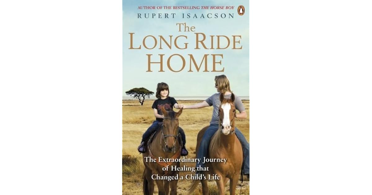 The Long Ride Home: The Extraordinary Journey of Healing that Changed a ...