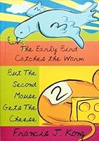 The Early Bird Catches The Worm But The Second Mouse Gets The Cheese by ...