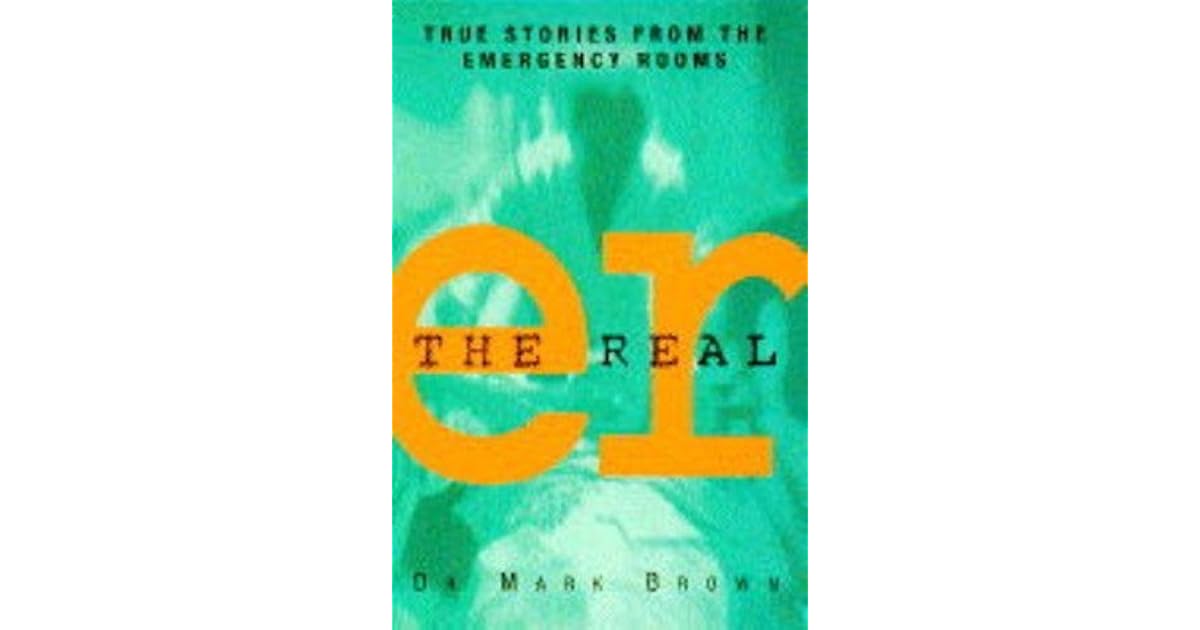 The Real ER: True Stories from the Emergency Rooms by Mark Brown