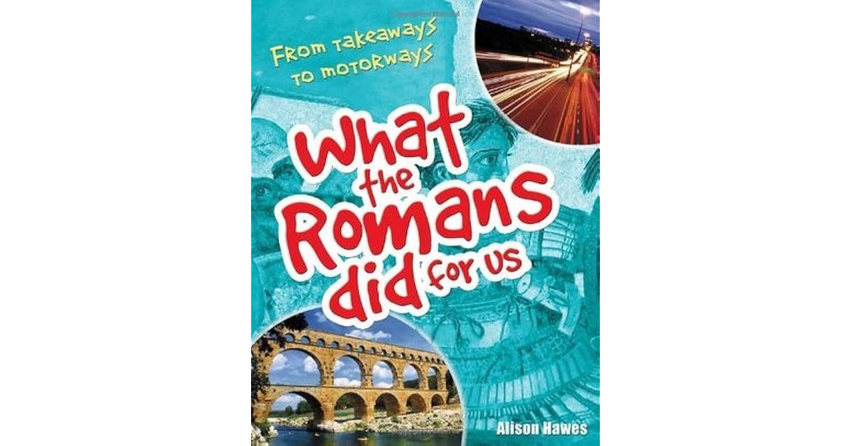 What the Romans did for us by Alison Hawes