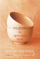 Ten Poems to Open Your Heart by Roger Housden