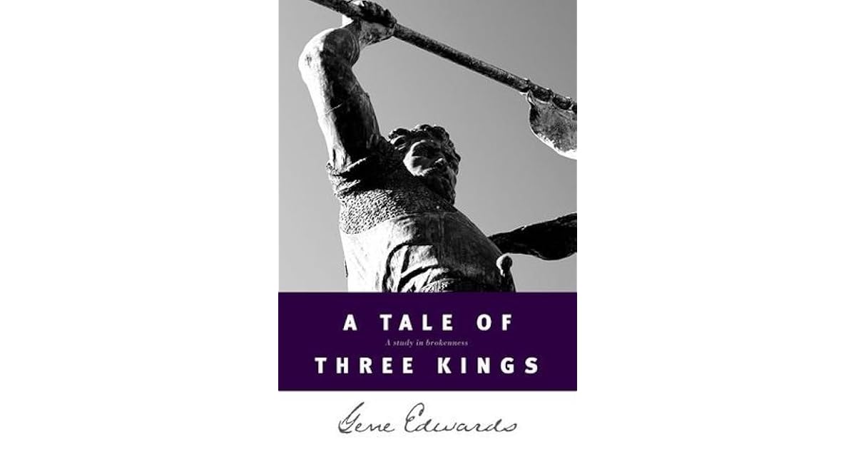 A Tale of three Kings: A Study in Brokenness by Gene Edwards