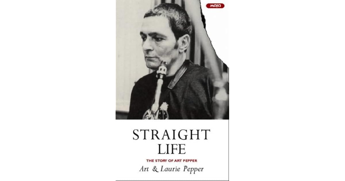 Straight Life: The Story Of Art Pepper by Art Pepper