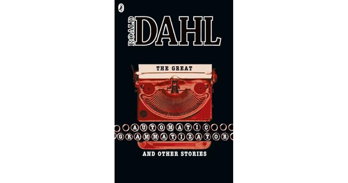 The Great Automatic Grammatizator and Other Stories by Roald Dahl
