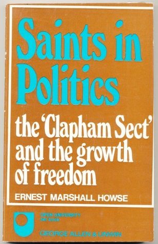 Saints in Politics: The 'Clapham Sect' and the Growth of Freedom by ...