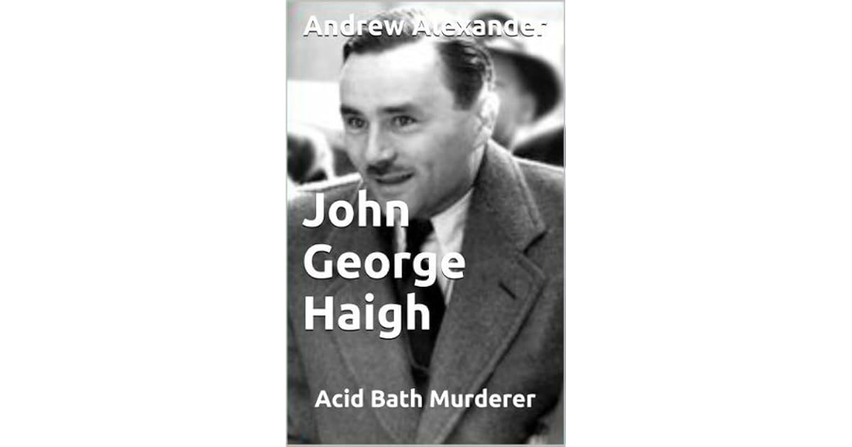 John George Haigh - Acid Bath Murderer by Andrew Alexander